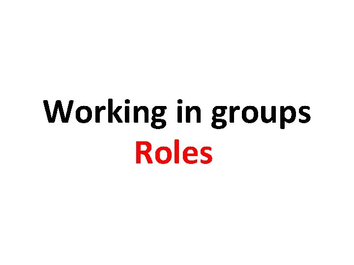 Working in groups Roles WORKING IN SMALL GROUPS