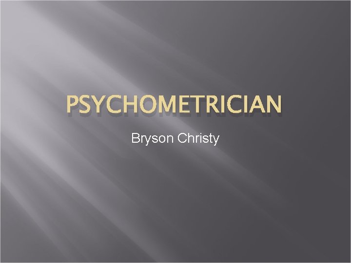 PSYCHOMETRICIAN Bryson Christy What is a psychometrician A