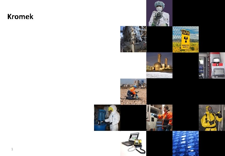 Kromek 1 Introduction Kromek provides radiation detection solutions