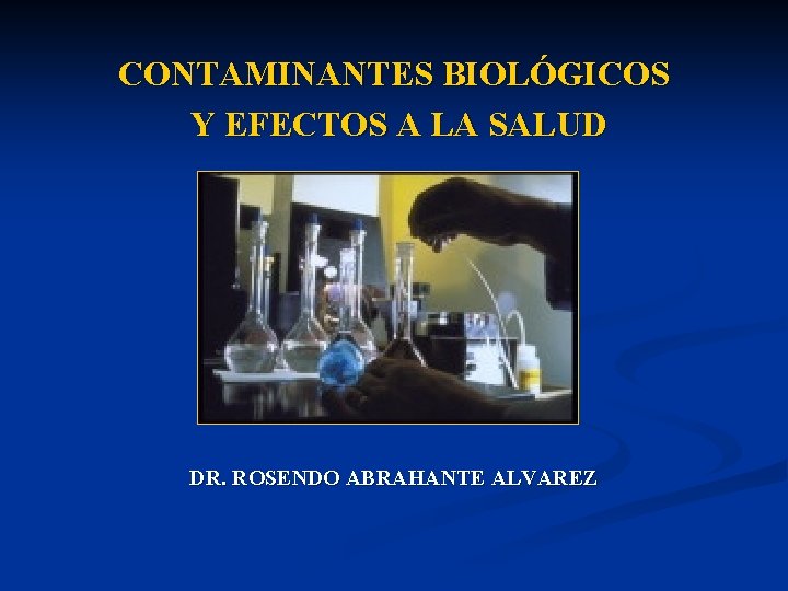 CONTAMINANTES BIOLGICOS Y EFECTOS A LA SALUD DR