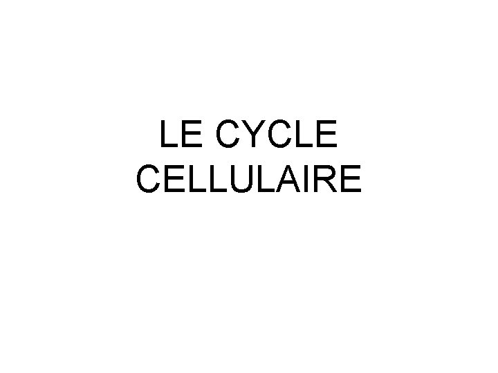 LE CYCLE CELLULAIRE II Constitution du systme de