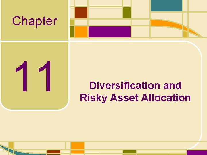 Chapter 11 Diversification and Risky Asset Allocation Diversification