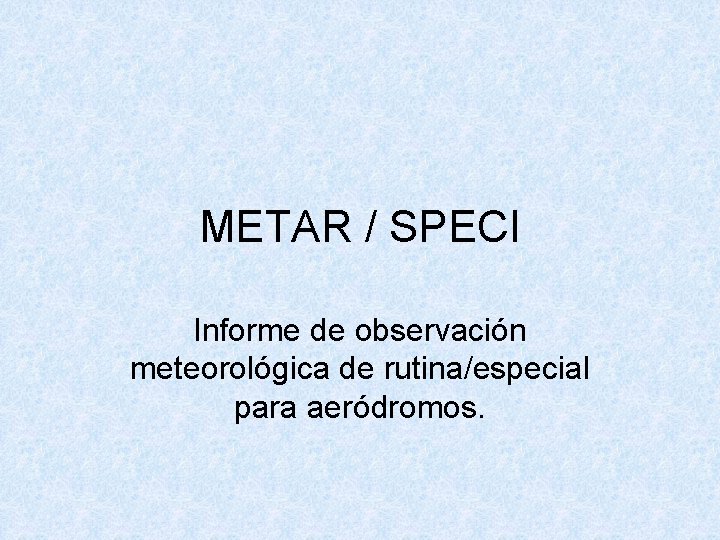 METAR SPECI Informe de observacin meteorolgica de rutinaespecial