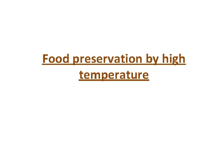 Food preservation by high temperature By destructive effect