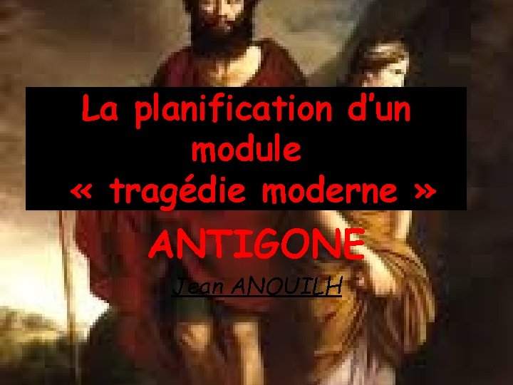 La planification dun module tragdie moderne ANTIGONE Jean