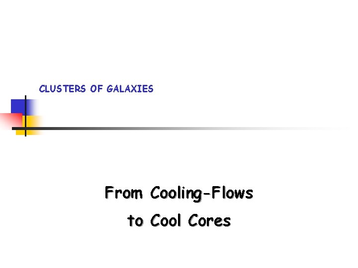 CLUSTERS OF GALAXIES From CoolingFlows to Cool Cores
