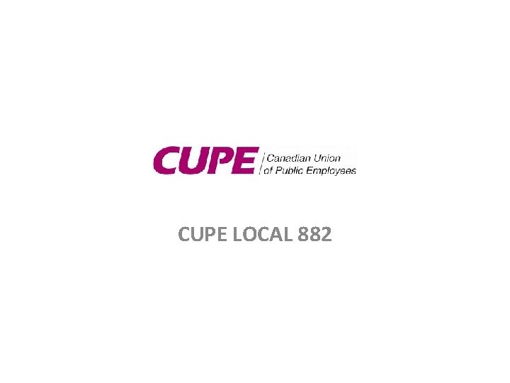 CUPE LOCAL 882 What is CUPE Local 882