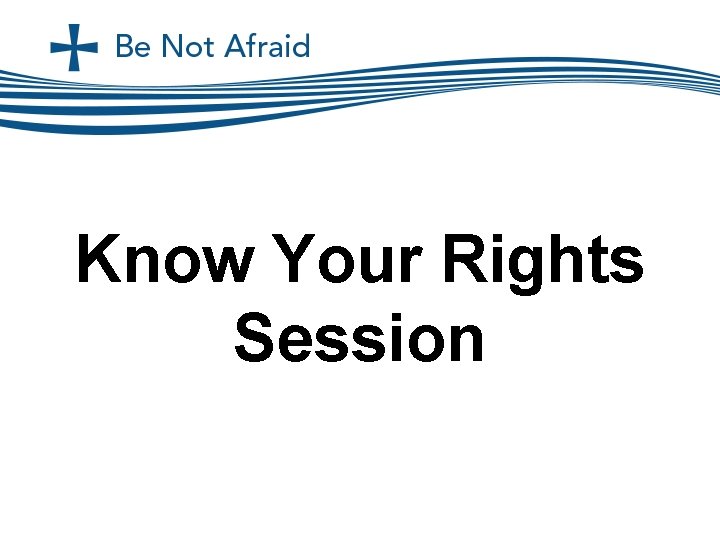 Know Your Rights Session Know Your Rights Session