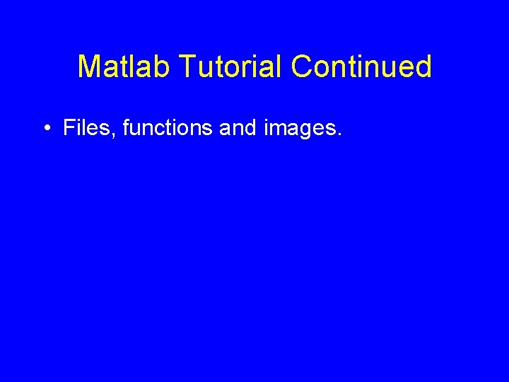 Matlab Tutorial Continued Files functions and images Announcements