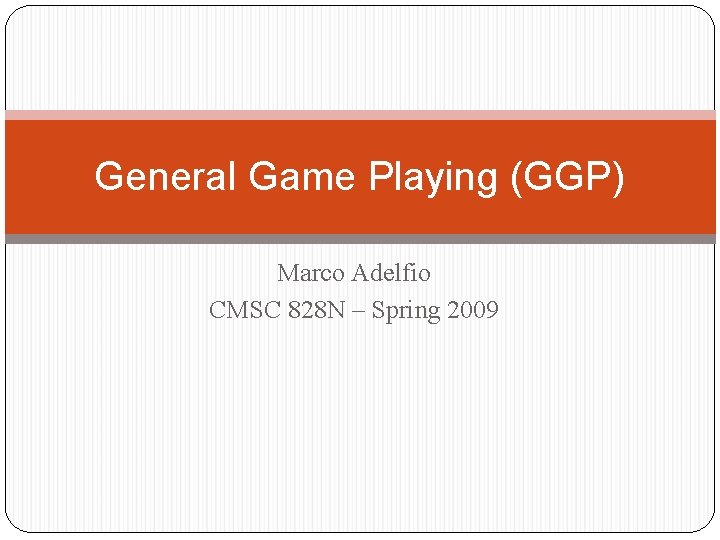 General Game Playing GGP Marco Adelfio CMSC 828
