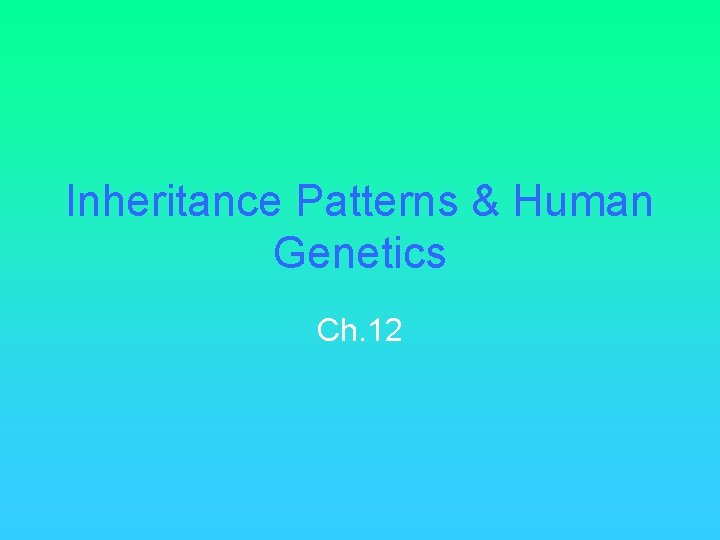 Inheritance Patterns Human Genetics Ch 12 12 1