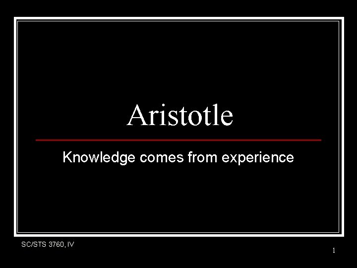 Aristotle Knowledge comes from experience SCSTS 3760 IV