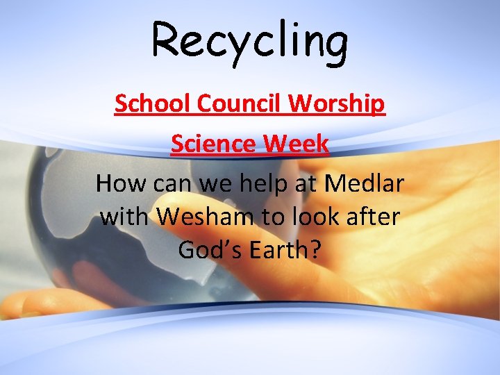 Recycling School Council Worship Science Week How can