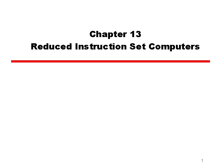 Chapter 13 Reduced Instruction Set Computers 1 Major
