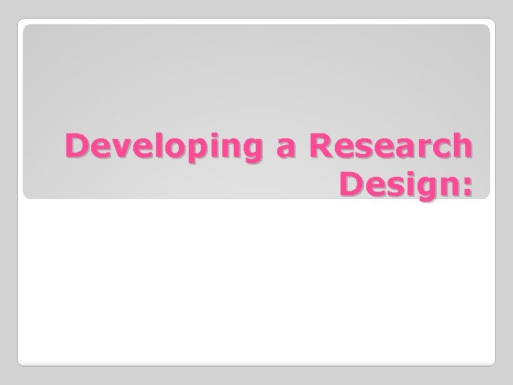 Developing a Research Design Research Question How will