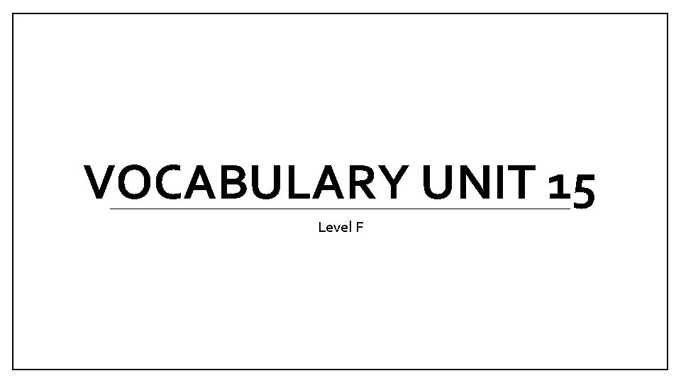 VOCABULARY UNIT 15 Level F Adamant Adjective Firm