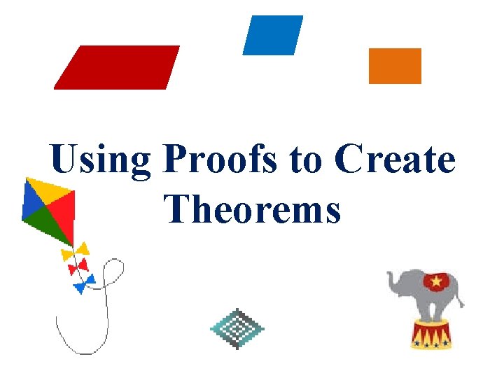 Using Proofs to Create Theorems Understand the Flow