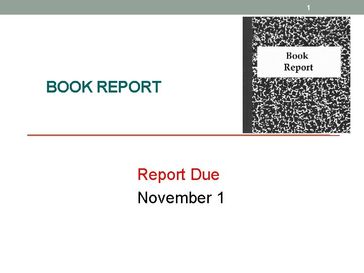 1 BOOK REPORT Report Due November 1 Written