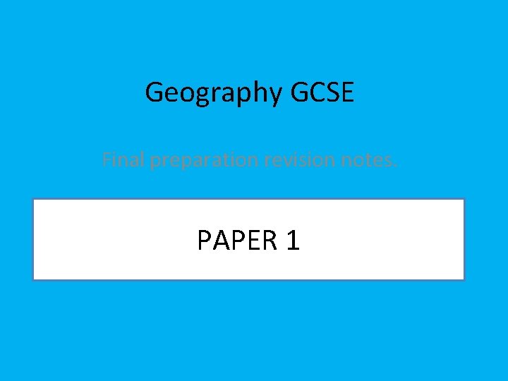 Geography GCSE Final preparation revision notes PAPER 1
