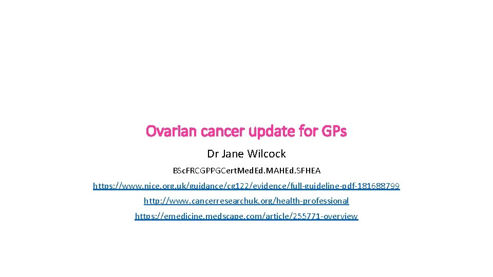 Ovarian cancer update for GPs Dr Jane Wilcock