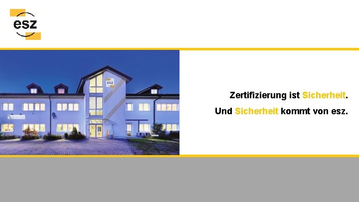 Zertifizierung ist Sicherheit Und Sicherheit kommt von esz