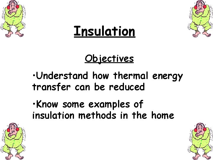 Insulation Objectives Understand how thermal energy transfer can