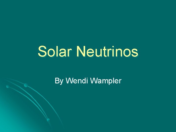 Solar Neutrinos By Wendi Wampler What are Neutrinos