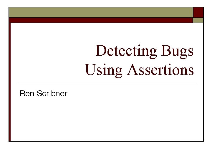 Detecting Bugs Using Assertions Ben Scribner Defining The