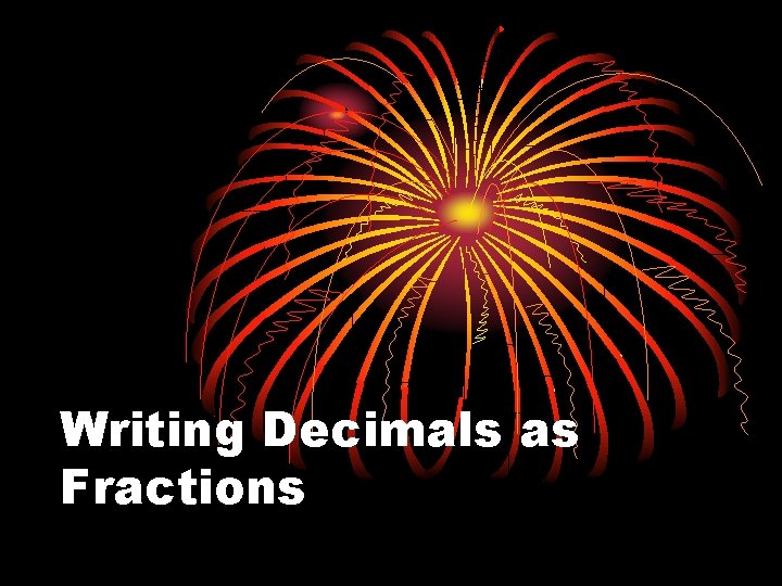 Writing Decimals as Fractions What is the fraction