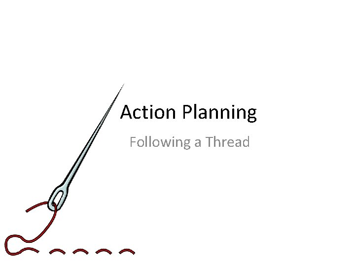 Action Planning Following a Thread Effective Action Planning