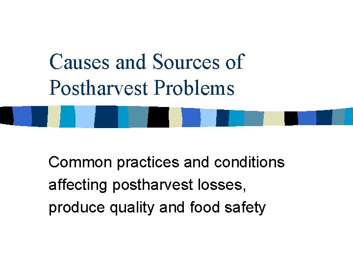Causes and Sources of Postharvest Problems Common practices