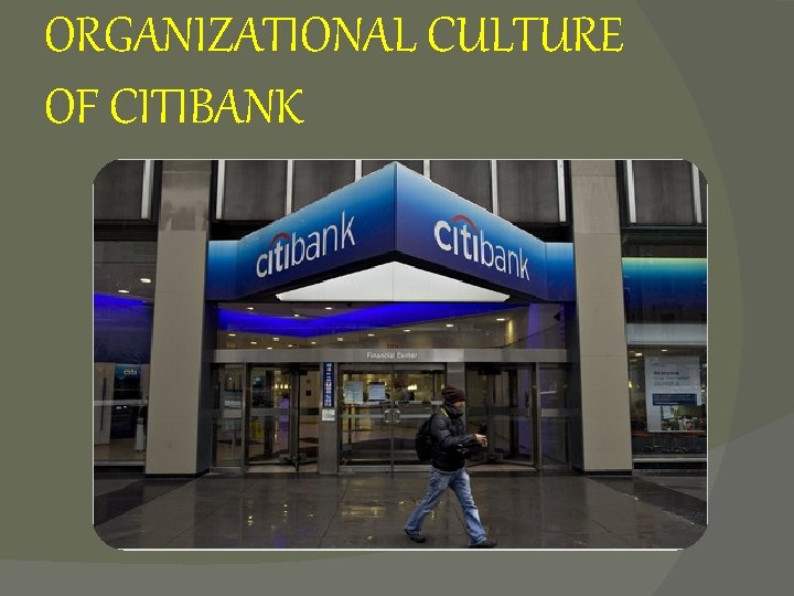 ORGANIZATIONAL CULTURE OF CITIBANK OVERVIEW WHAT IS CITIBANK