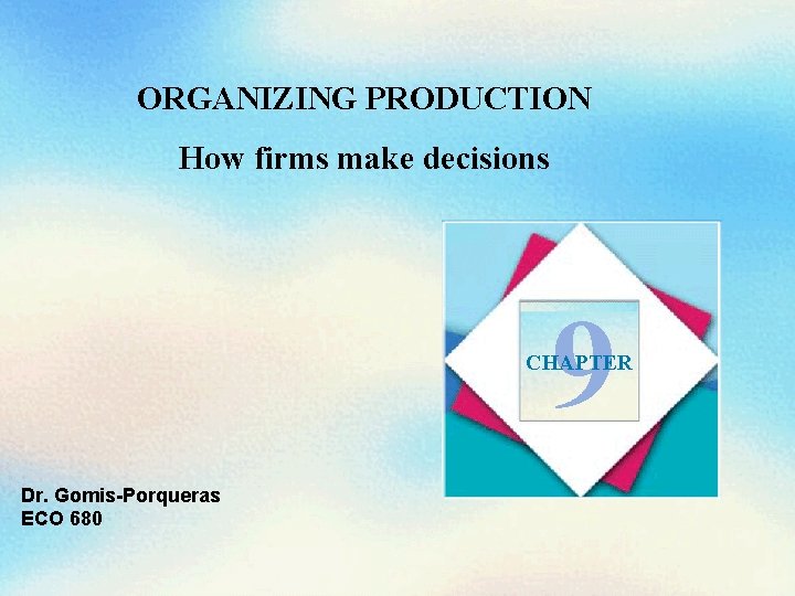 ORGANIZING PRODUCTION How firms make decisions 9 CHAPTER