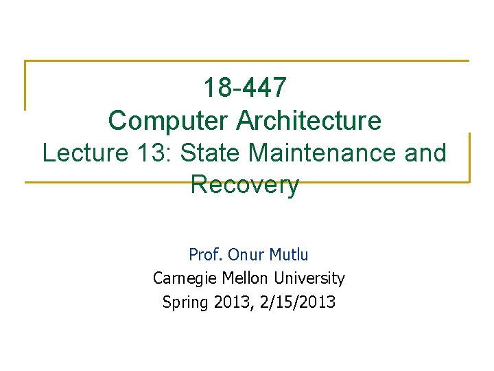 18 447 Computer Architecture Lecture 13 State Maintenance