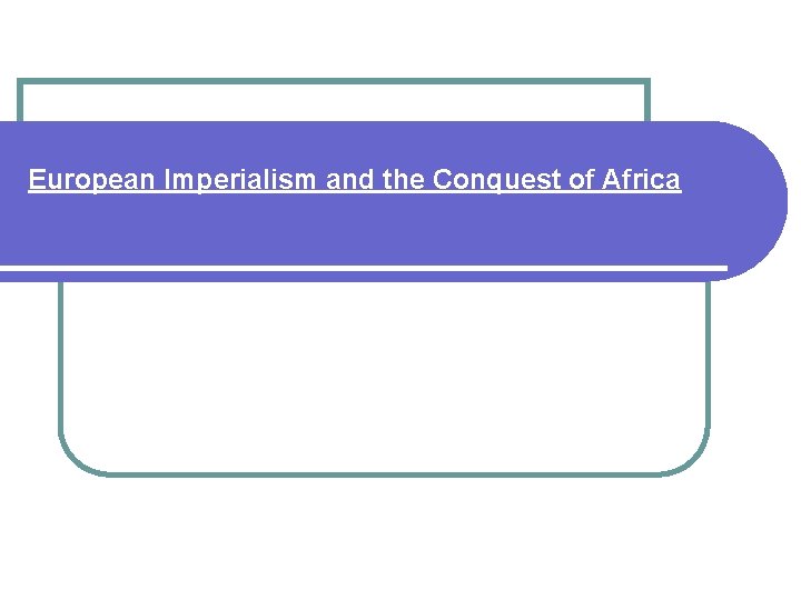 European Imperialism and the Conquest of Africa Key
