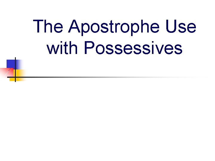 The Apostrophe Use with Possessives What are possessives