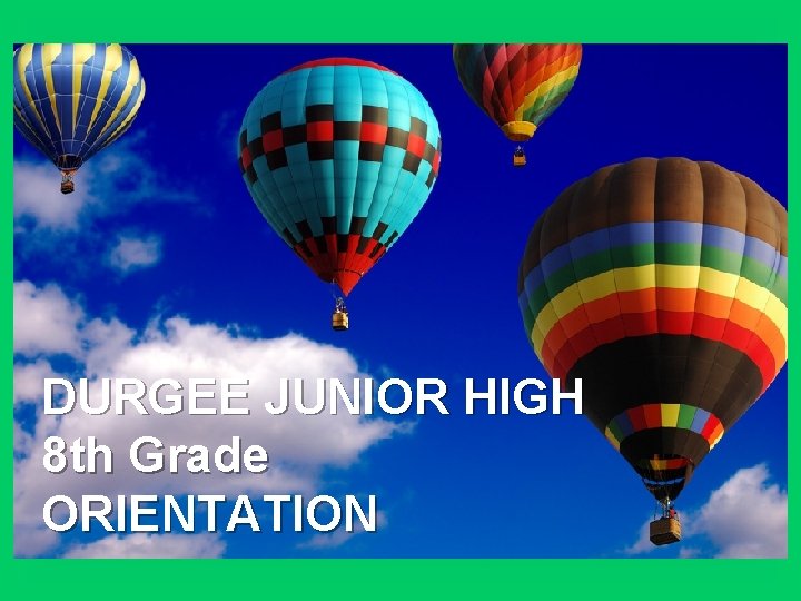DURGEE JUNIOR HIGH 8 th Grade ORIENTATION Message
