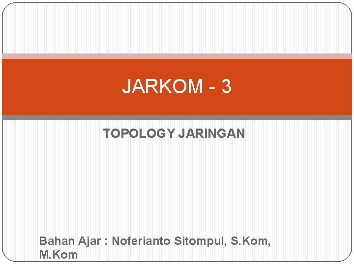 JARKOM 3 TOPOLOGY JARINGAN Bahan Ajar Noferianto Sitompul