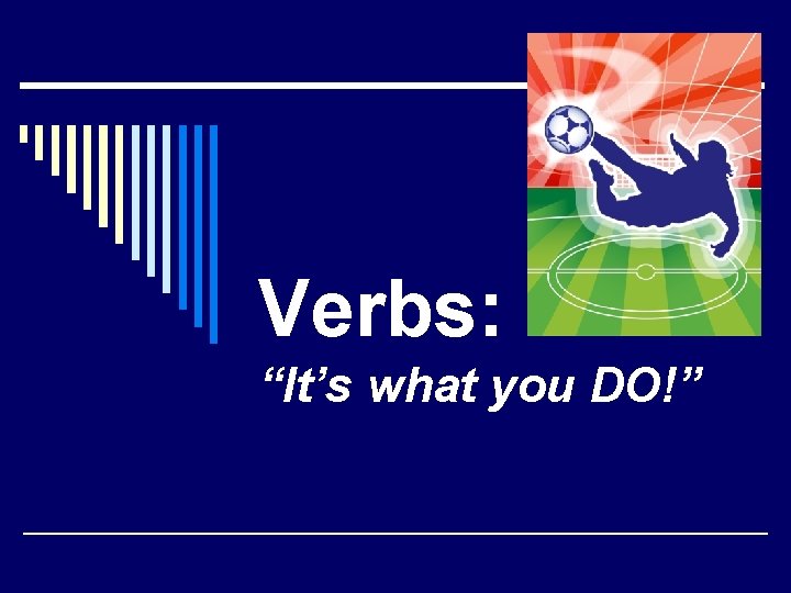 Verbs Its what you DO Action Verbs o