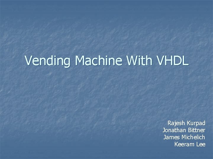 Vending Machine With VHDL Rajesh Kurpad Jonathan Bittner