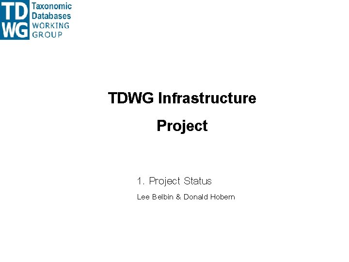 TDWG Infrastructure Project 1 Project Status Lee Belbin