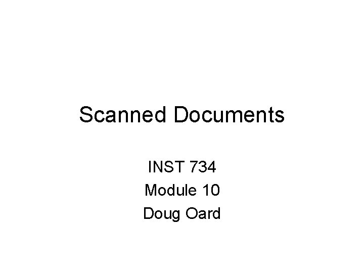 Scanned Documents INST 734 Module 10 Doug Oard