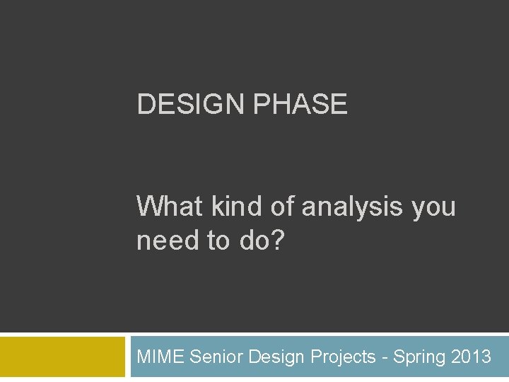DESIGN PHASE What kind of analysis you need