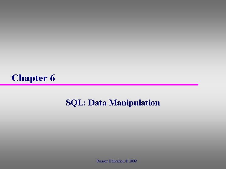 Chapter 6 SQL Data Manipulation Pearson Education 2009