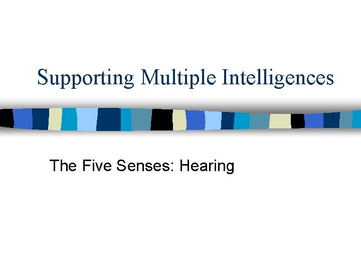 Supporting Multiple Intelligences The Five Senses Hearing ...