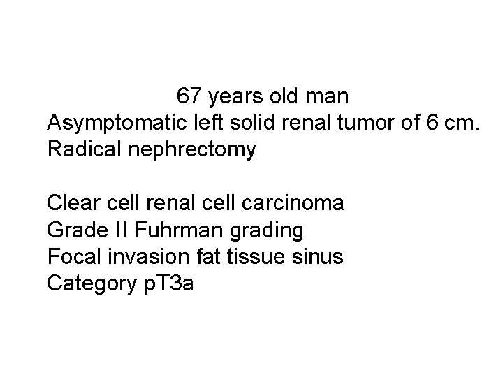 67 years old man Asymptomatic left solid renal