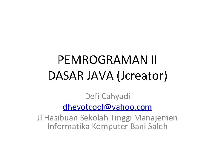 PEMROGRAMAN II DASAR JAVA Jcreator Defi Cahyadi dhevotcoolyahoo