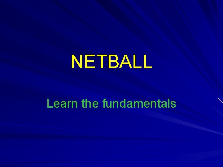NETBALL Learn the fundamentals The aim of the