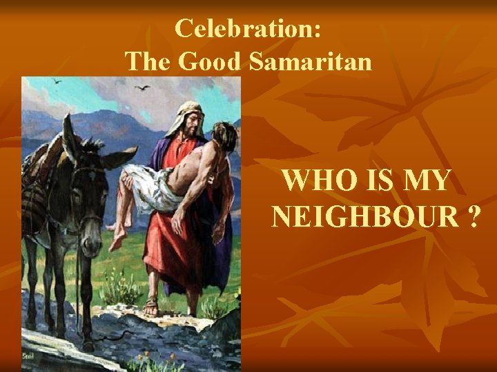 Celebration The Good Samaritan WHO IS MY NEIGHBOUR