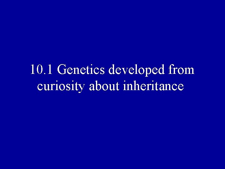 10 1 Genetics developed from curiosity about inheritance